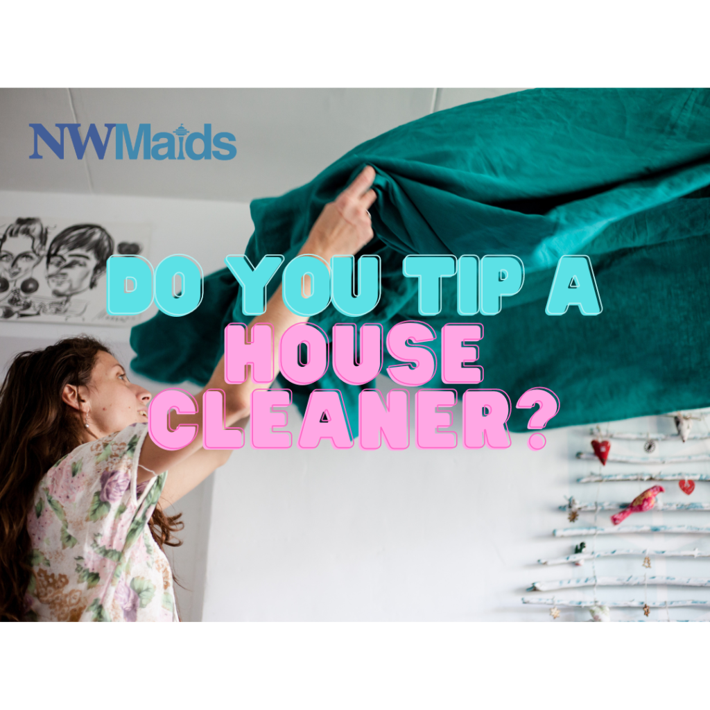 Do You Tip a House Cleaner? Updated 2023 - NW Maids House Cleaning Service