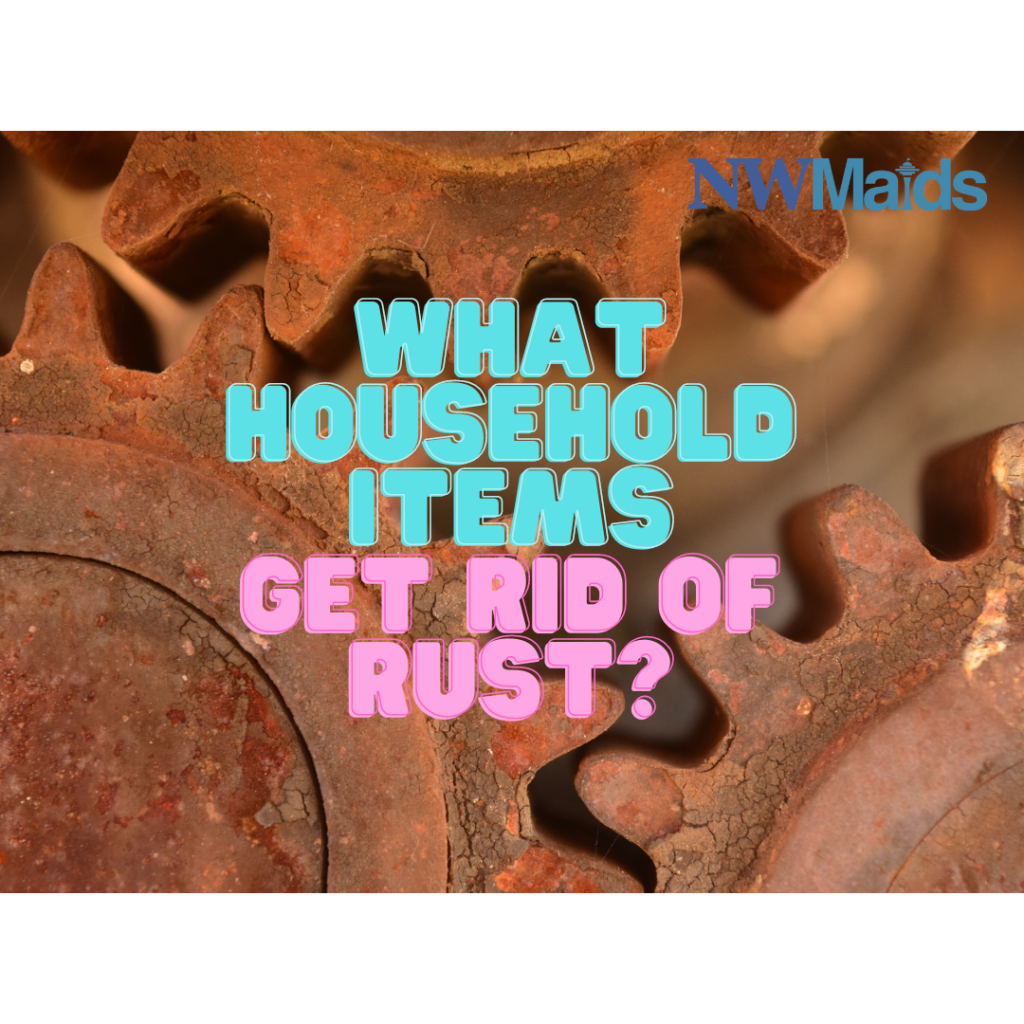 How To Remove Rust From Common Household Items | NW Maids