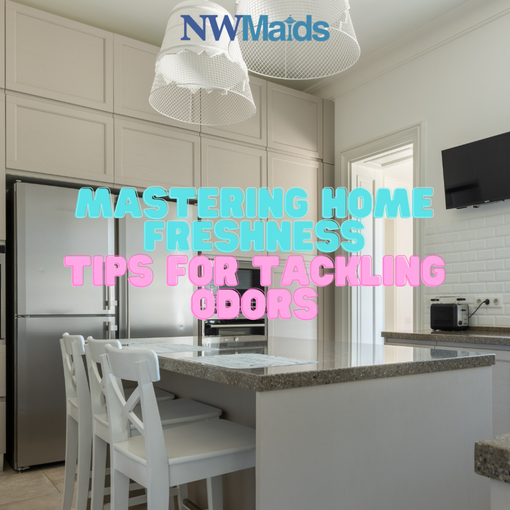 Mastering Home Freshness: Tips for Tackling Odors | NW Maids