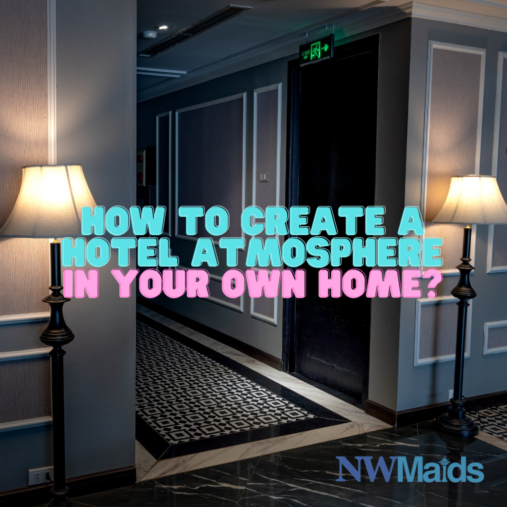 How to Create a Hotel Atmosphere in Your Home? | NW Maids