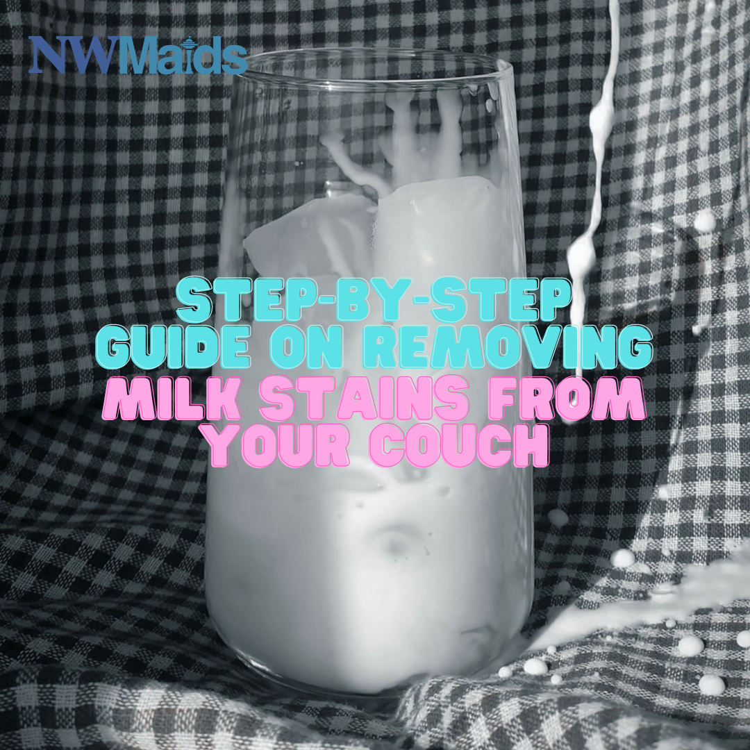 A Guide to Banishing Milk Spills from Your Couch! | NW Maids