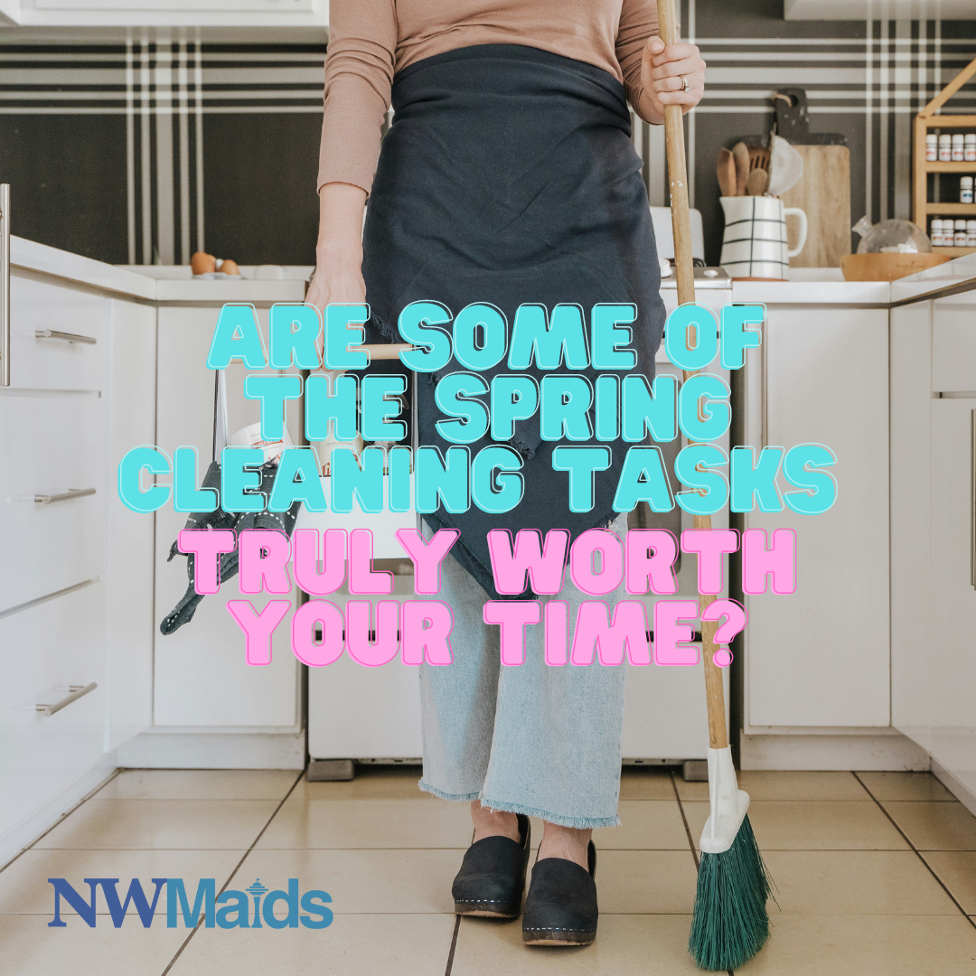 Are Some of the Spring Cleaning Tasks Truly Worth Your Time? | NW Maids