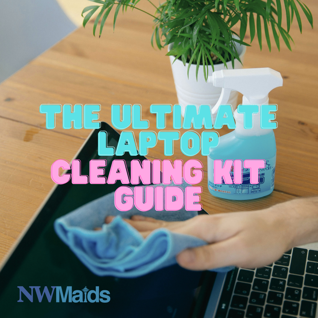 The Ultimate Laptop Cleaning Kit Guide | NW Maids